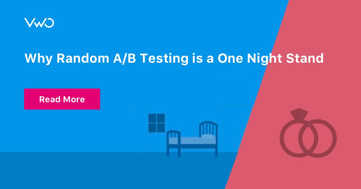 Why Random A/B testing is a One Night Stand